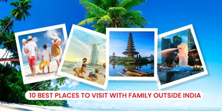10 Best Places to Visit with Family Outside India - Honeymoon Bug